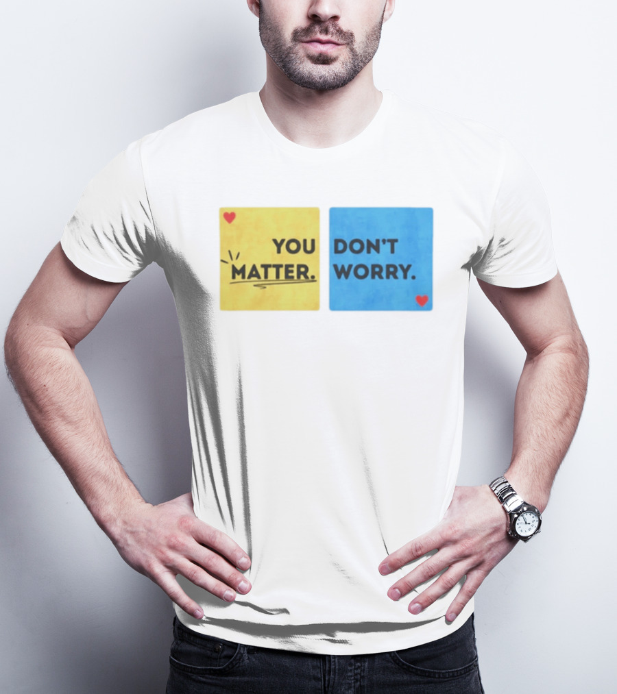 You Matter Don't Worry Positive Message Hearts Yellow Blue T-Shirt