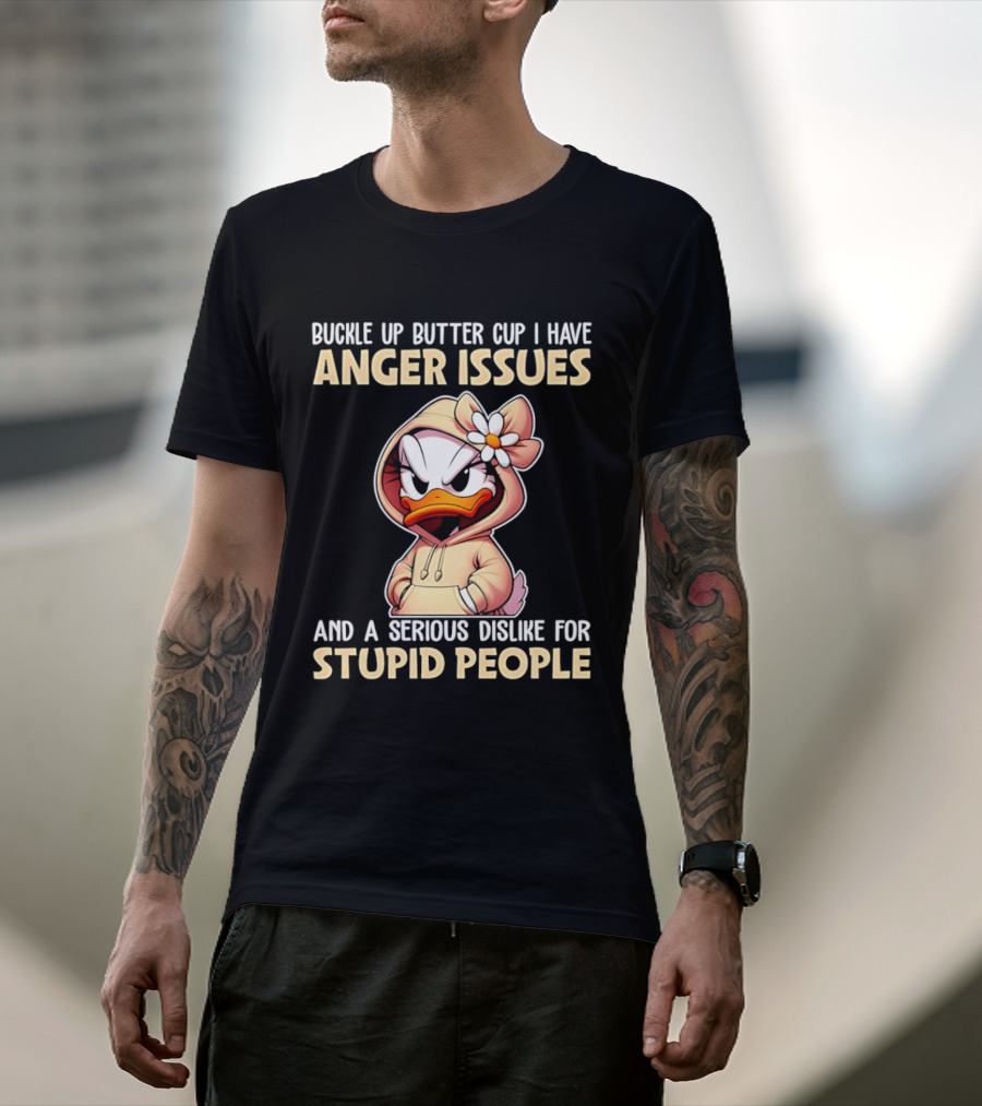 Buckle Up Butter Cup Anger Issues Serious Dislike For Stupid People T-Shirt