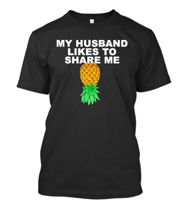 My Husband Likes To Share Me Upside Down Pineapple T-Shirt