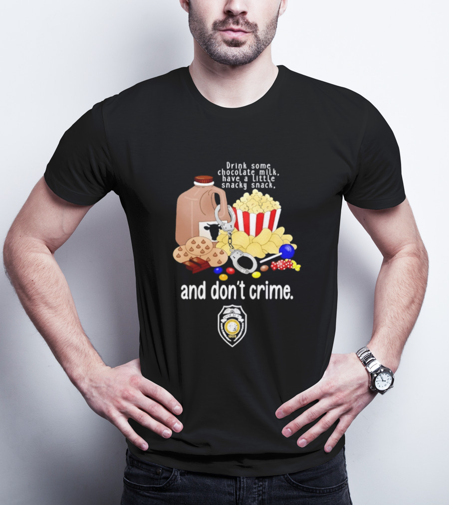 Drink Some Chocolate Milk Have A Little Snacky Snack And Don't Crime T-Shirt
