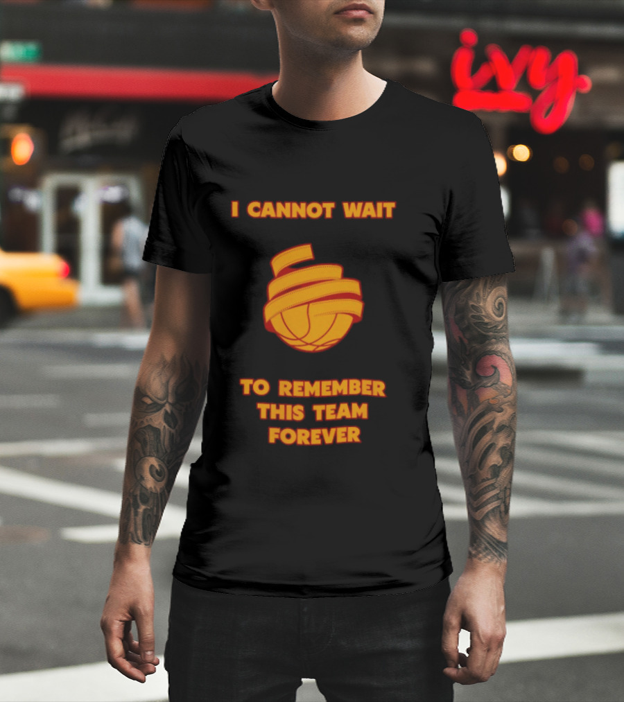 I Cannot Wait Basketball Team Forever T-Shirt
