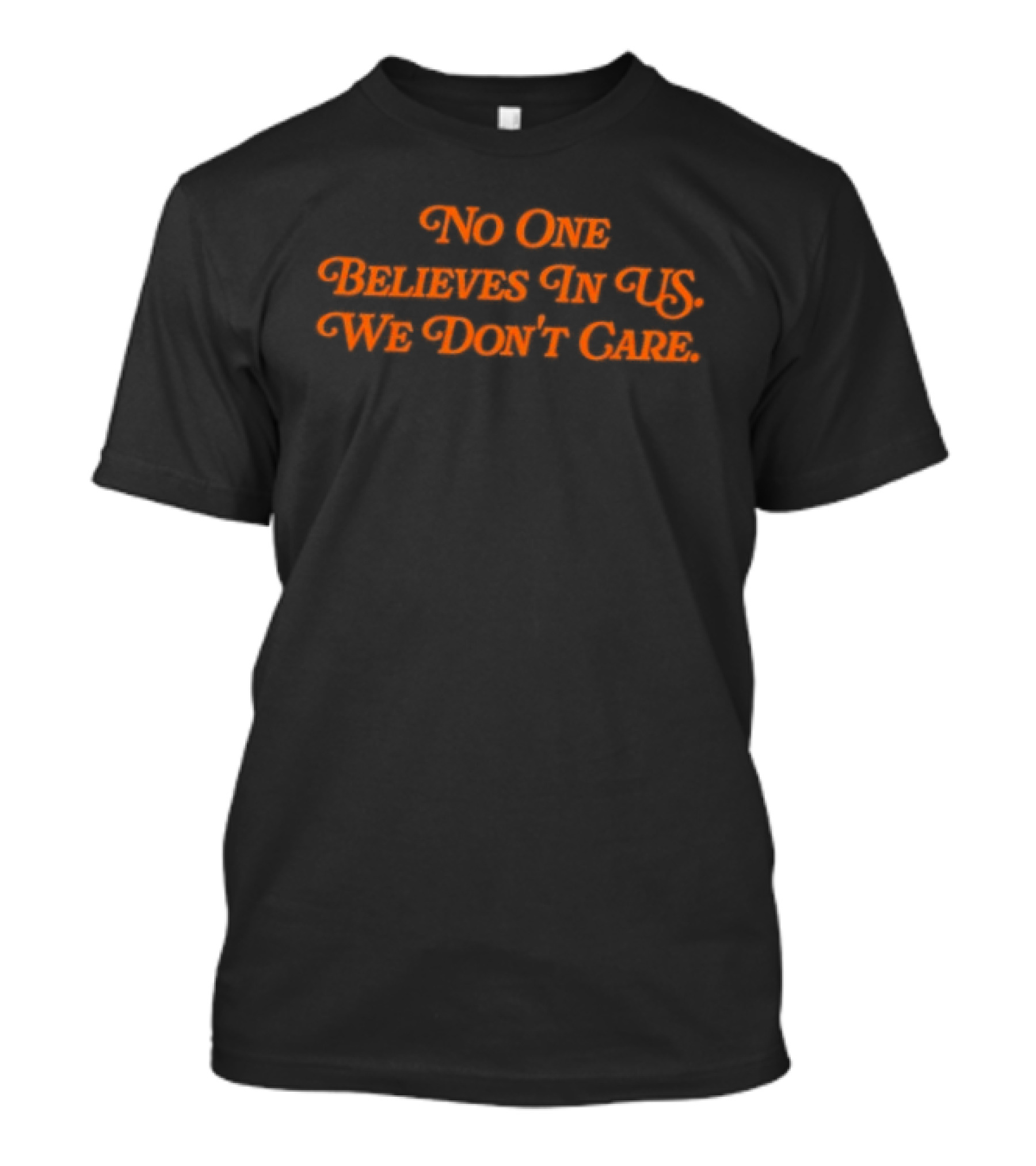 No One Believes In Us We Don't Care Retro Orange Script T-Shirt