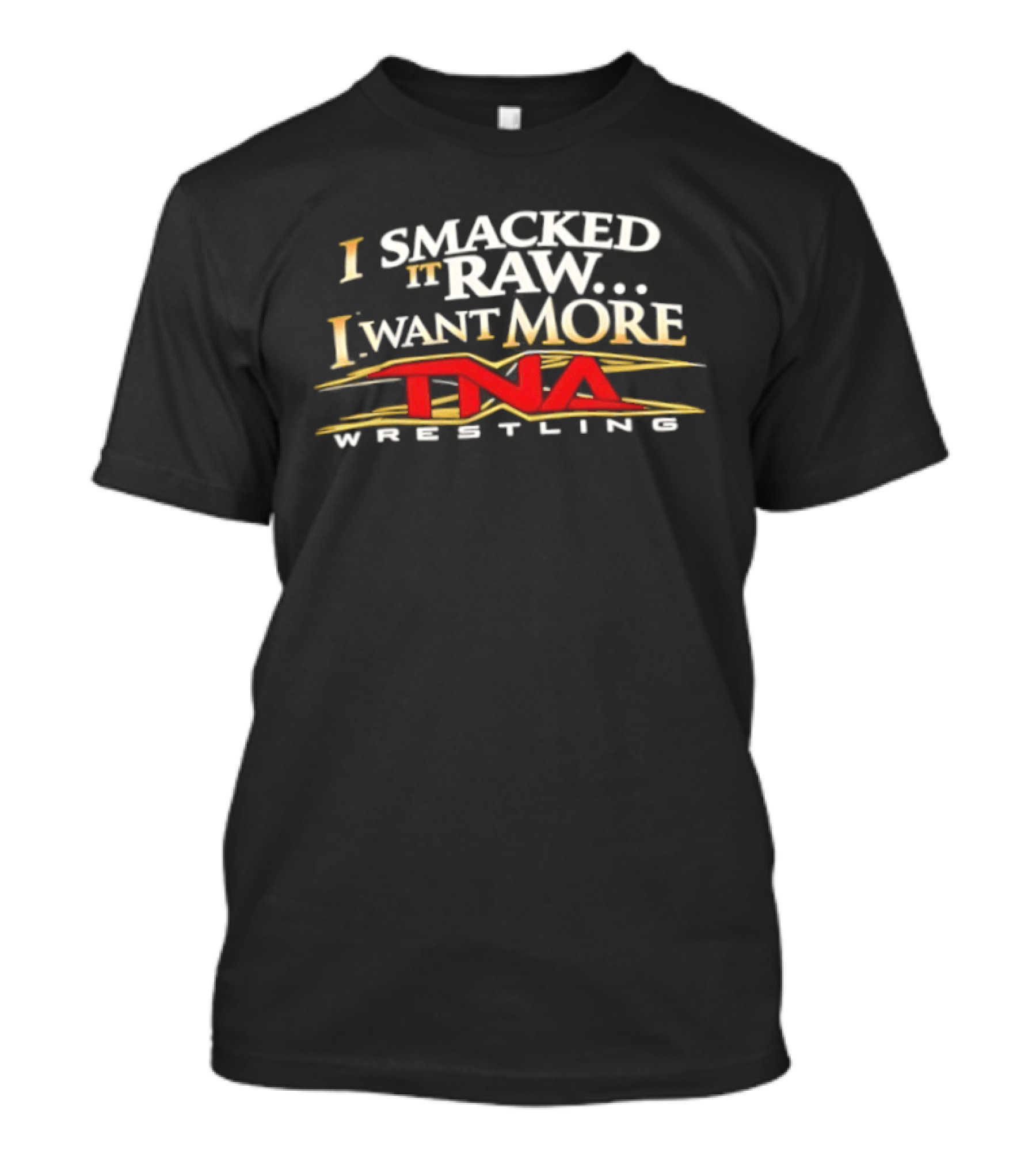 I Smacked It Raw I Want More TNA Wrestling T-Shirt