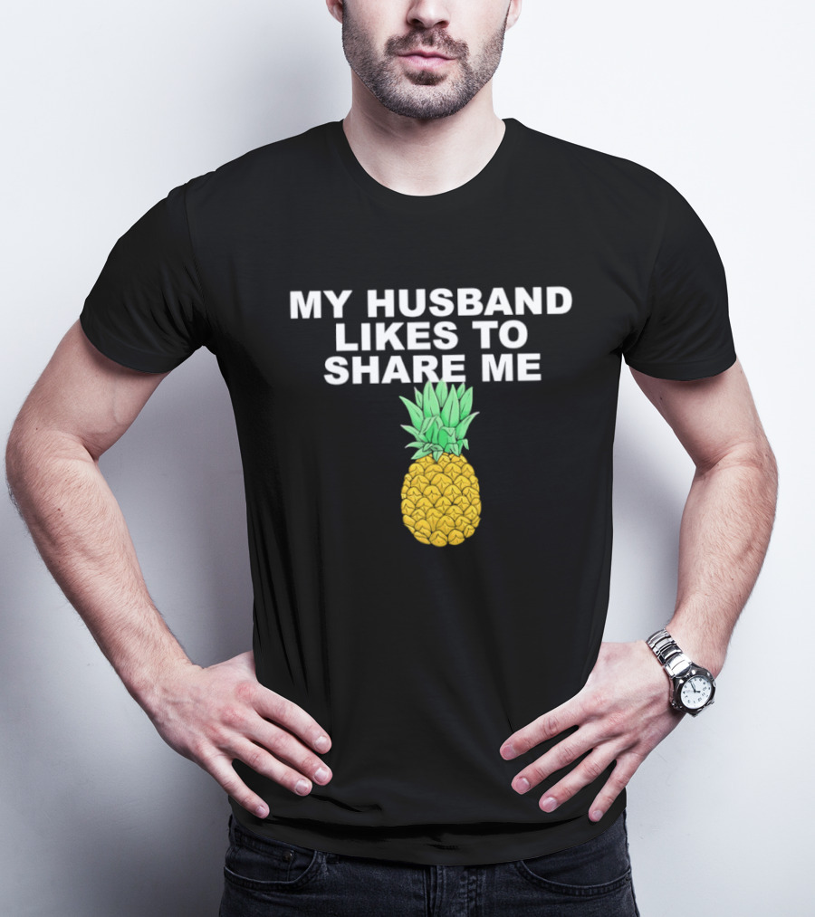 My Husband Likes To Share Me Pineapple T-Shirt