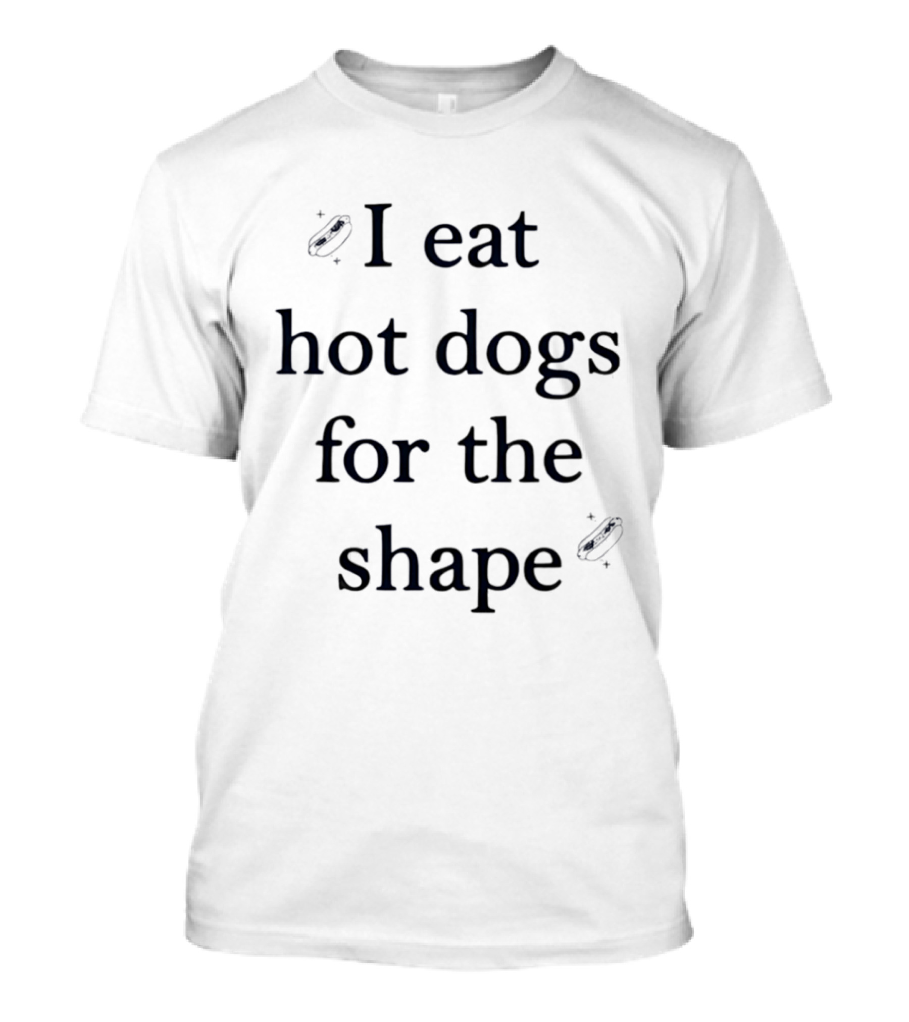 I Eat Hot Dogs For The Shape Funny Food Humor T-Shirt