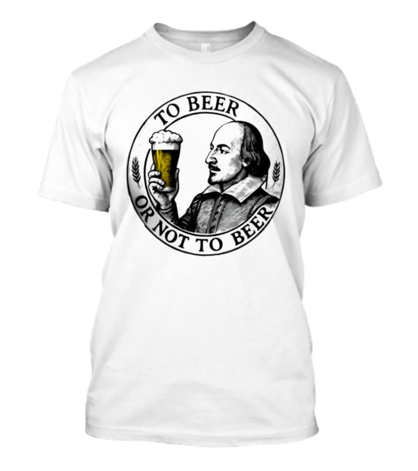 To Beer Or Not To Beer Shakespeare Pint Hamlet Playwright T-Shirt