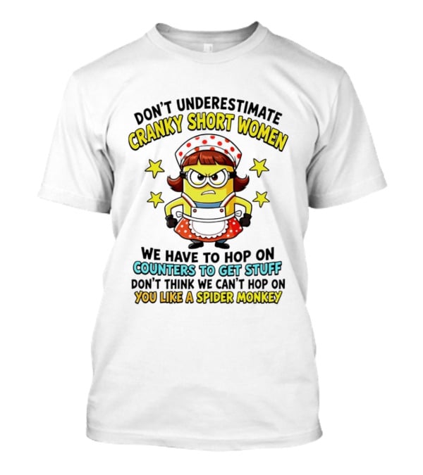 Don't Underestimate Cranky Short Women Hop On Counters To Get Stuff Like A Spider Monkey T-Shirt