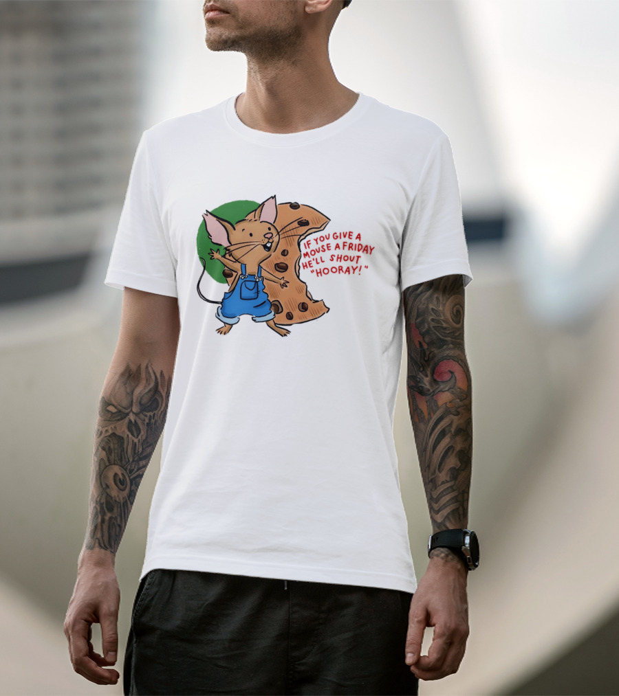 If You Give A Mouse A Friday He'll Shout Hooray With Cookie And Overalls T-Shirt