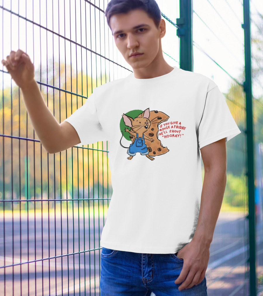 If You Give A Mouse A Friday He'll Shout Hooray With Cookie And Overalls T-Shirt