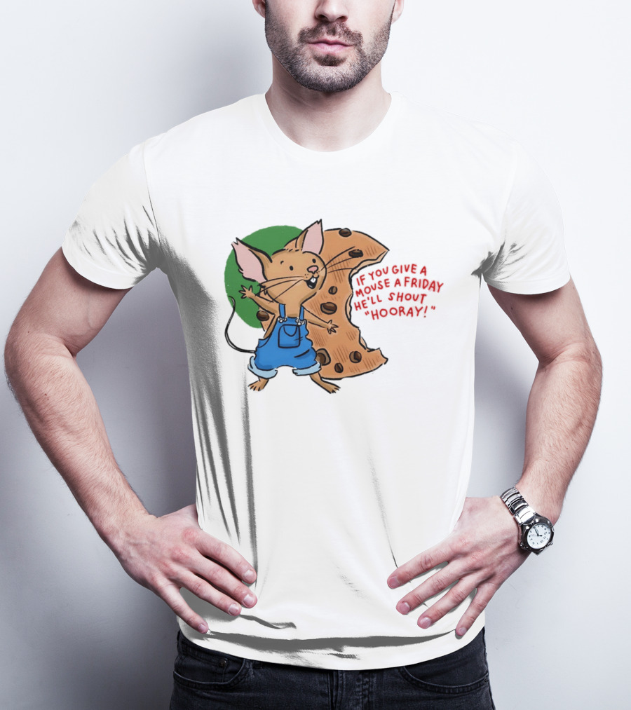 If You Give A Mouse A Friday He'll Shout Hooray With Cookie And Overalls T-Shirt