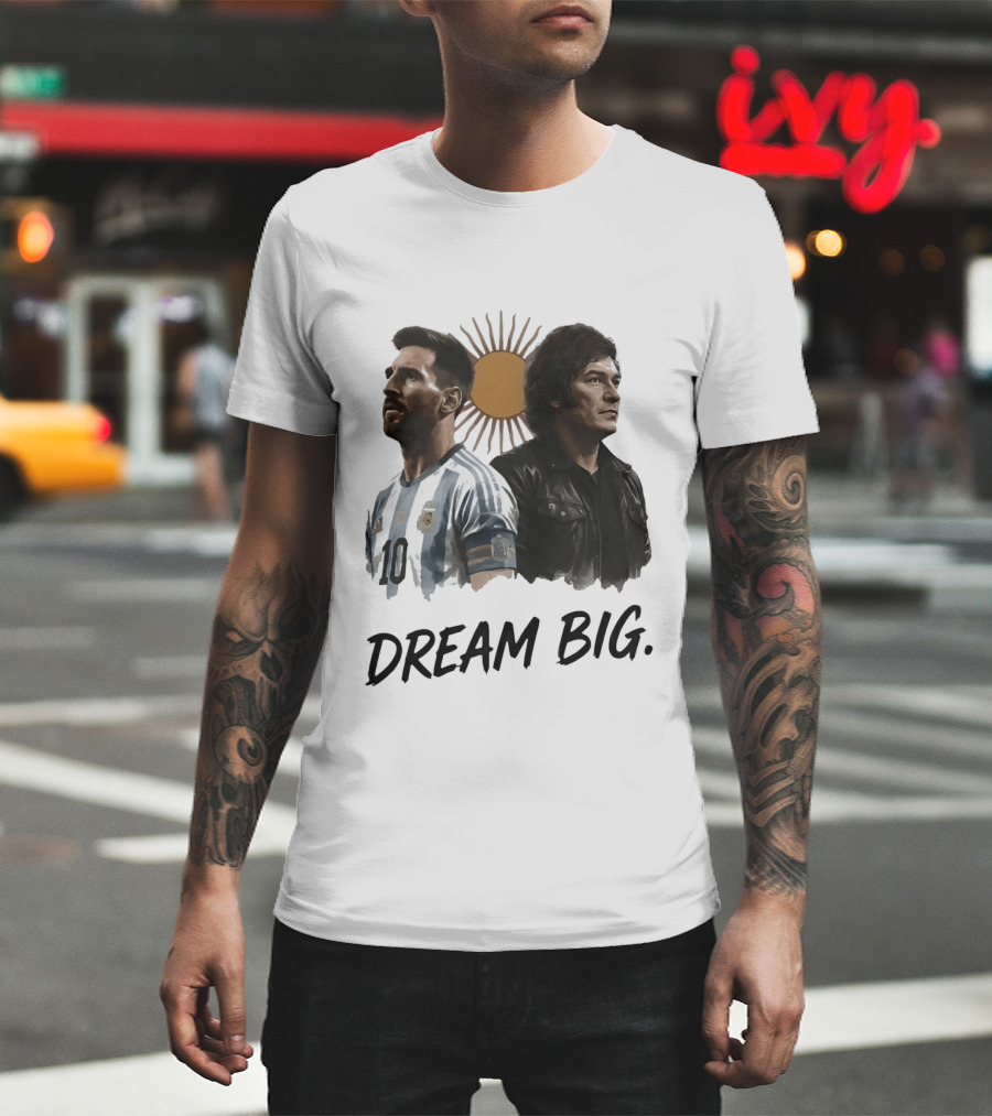 Lionel Messi Javier Milei Dream Big Argentina Sun T-Shirt