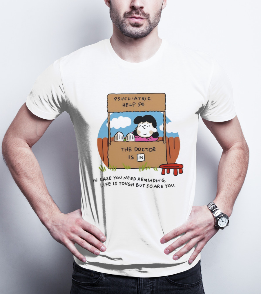 Lucy Van Pelt Psychiatric Help 5 Cents The Doctor Is In Life Is Tough But So Are You T-Shirt