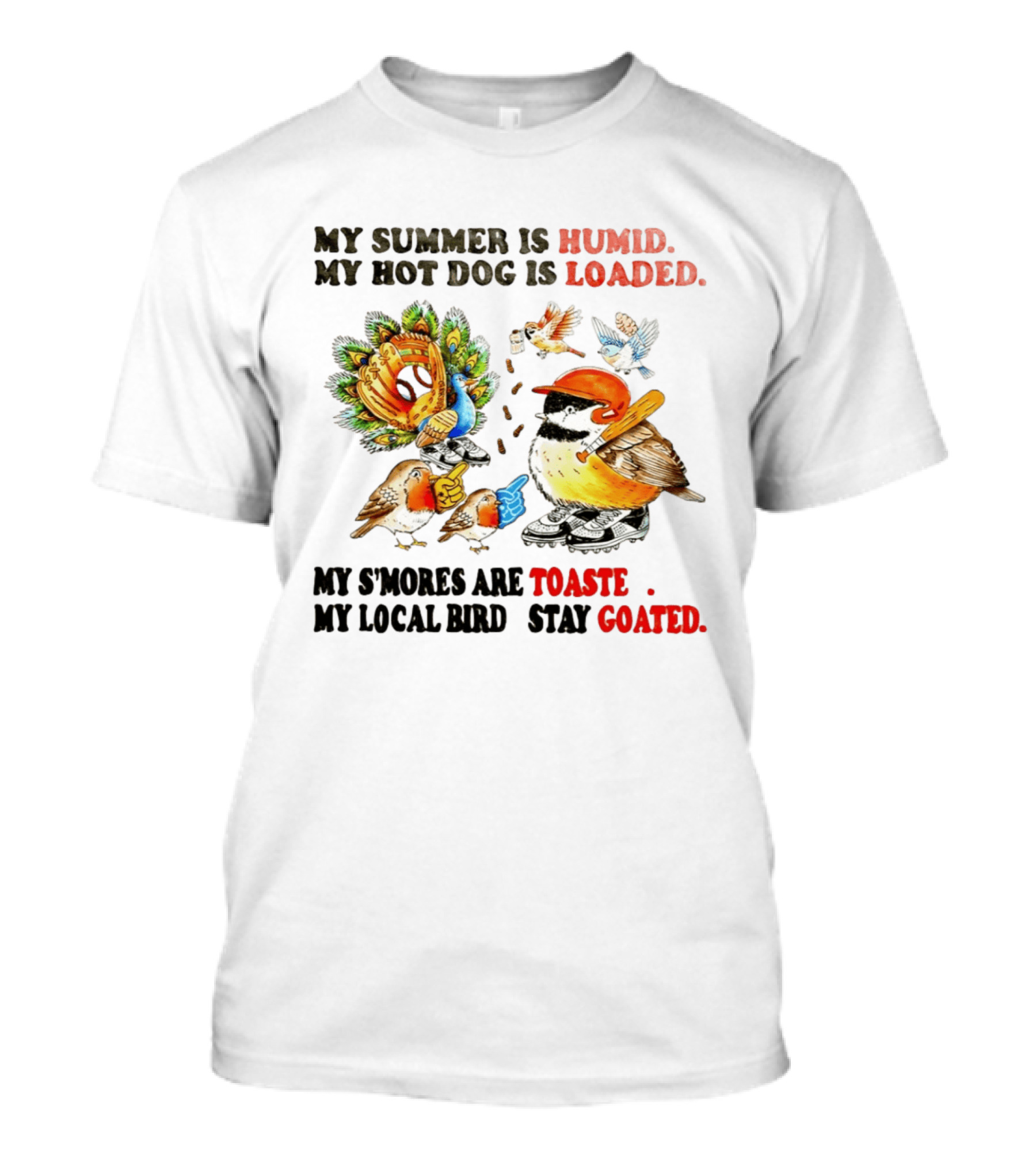 My Summer Is Humid My Hot Dog Is Loaded My S'mores Are Toasted My Local Bird Stay Goated T-Shirt