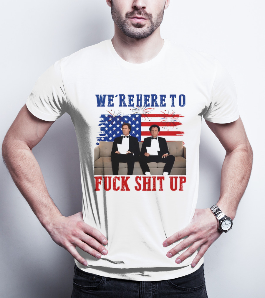 We're Here To Fuck Shit Up Step Brothers Movie 4th Of July American Flag T-Shirt