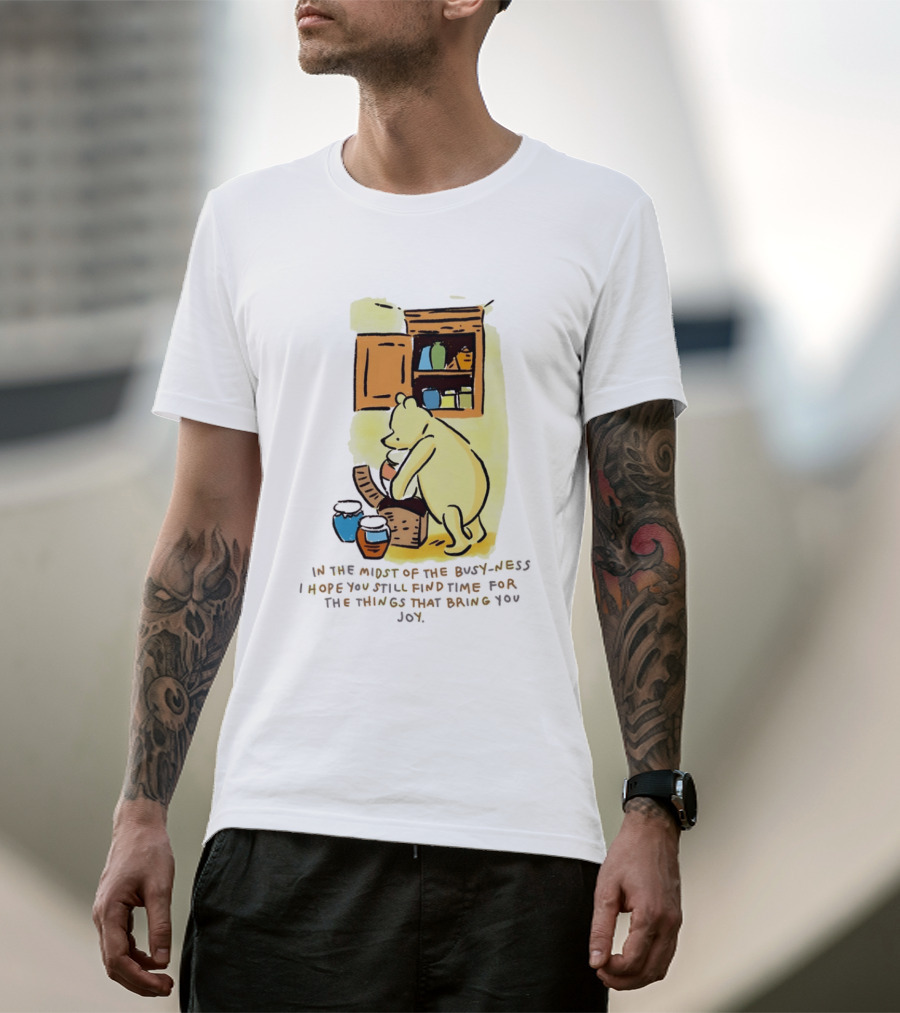 Winnie The Pooh In The Midst Of The Busyness Find Time For The Things That Bring You Joy T-Shirt