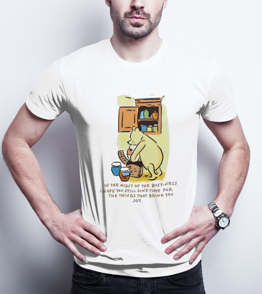 Winnie The Pooh In The Midst Of The Busyness Find Time For The Things That Bring You Joy T-Shirt