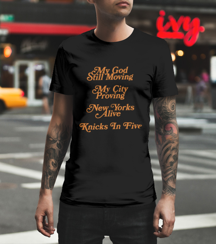 My God Still Moving My City Proving New York Alive Knicks In Five T-Shirt