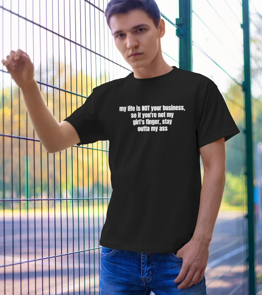 My Life Is Not Your Business If You're Not My Girl's Finger Stay Outta My Ass T-Shirt