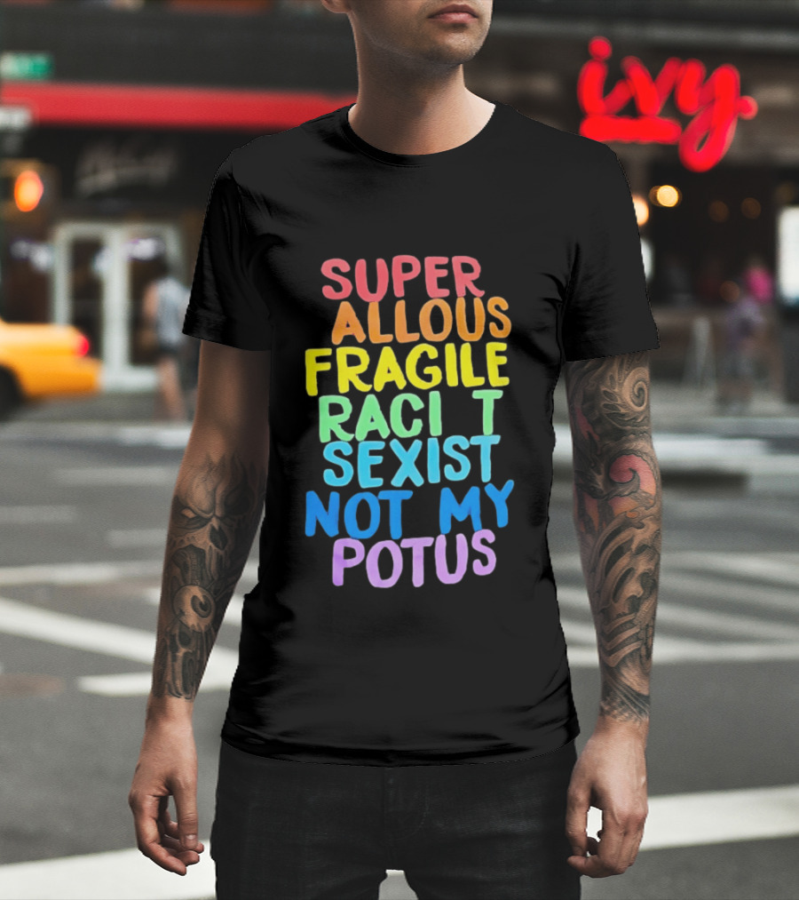 Super Callous Fragile Racist Sexist Not My POTUS Rainbow T-Shirt