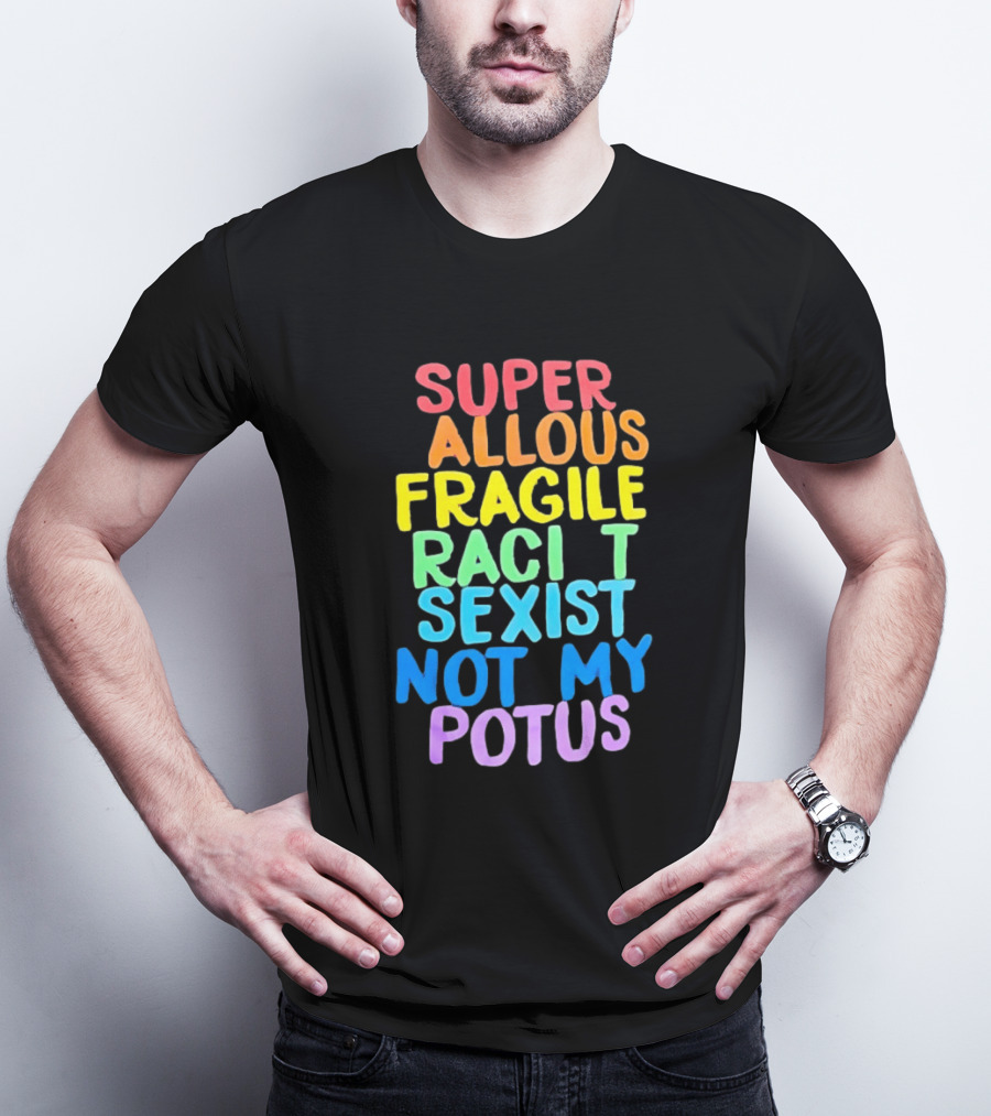 Super Callous Fragile Racist Sexist Not My POTUS Rainbow T-Shirt