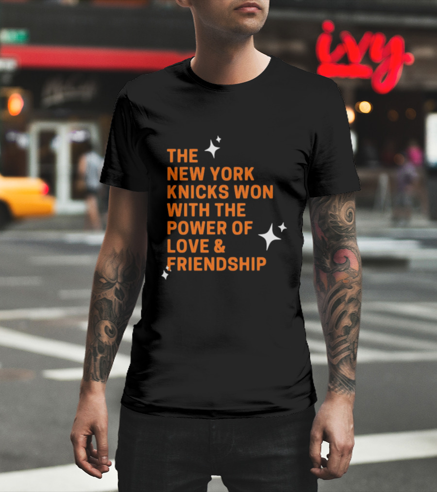 The New York Knicks Won With The Power Of Love And Friendship T-Shirt