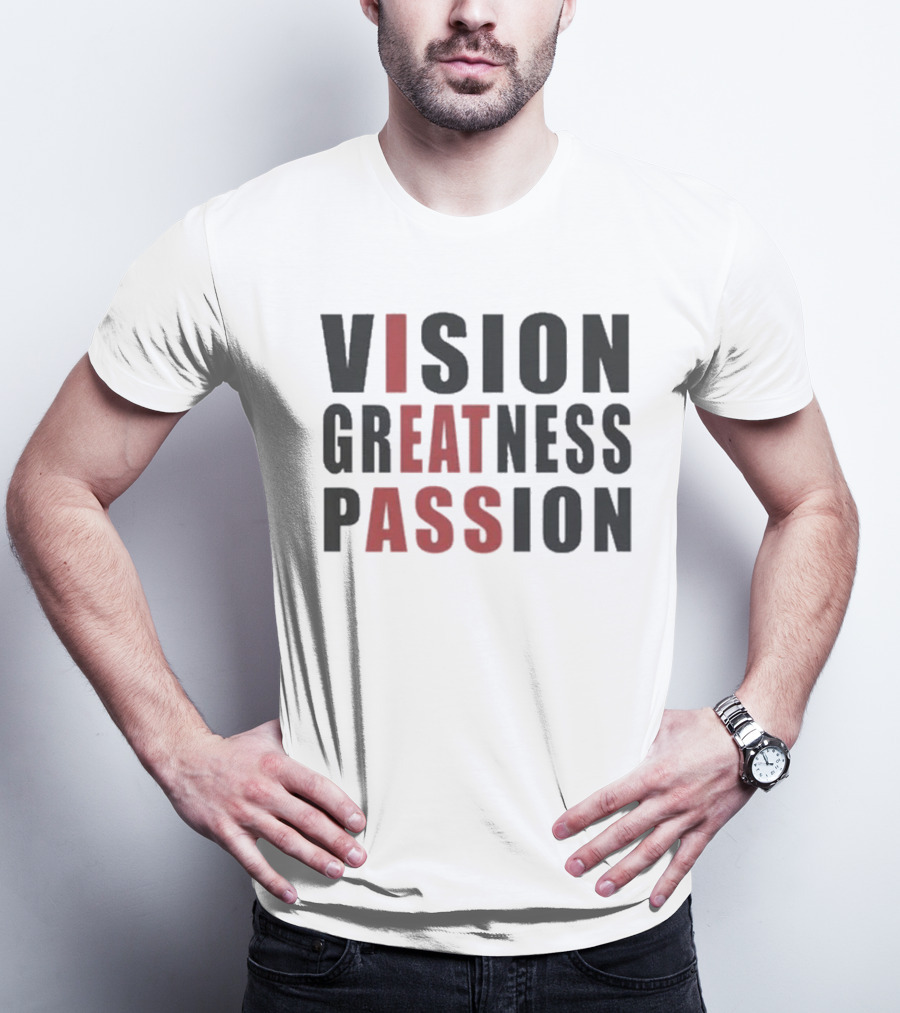 Vision Greatness Passion Eat Ass T-Shirt
