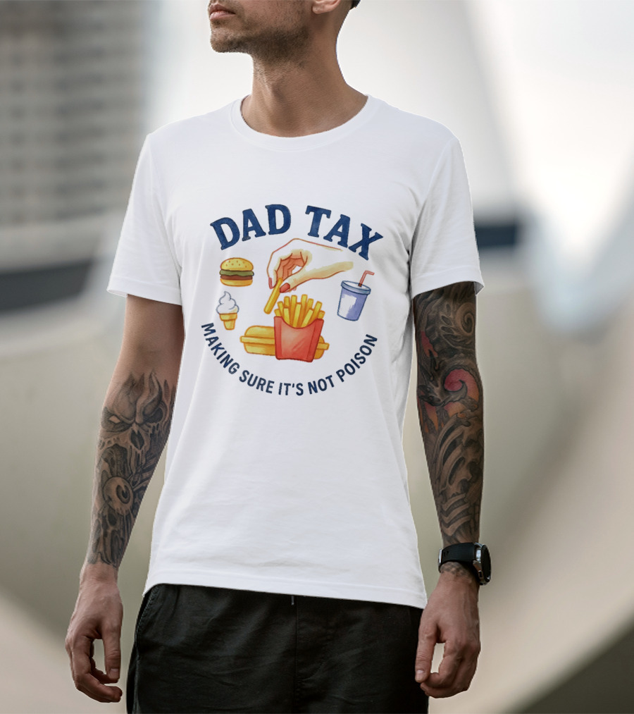 Dad Tax Making Sure It's Not Poison Funny Fatherhood Burger Fries Ice Cream T-Shirt