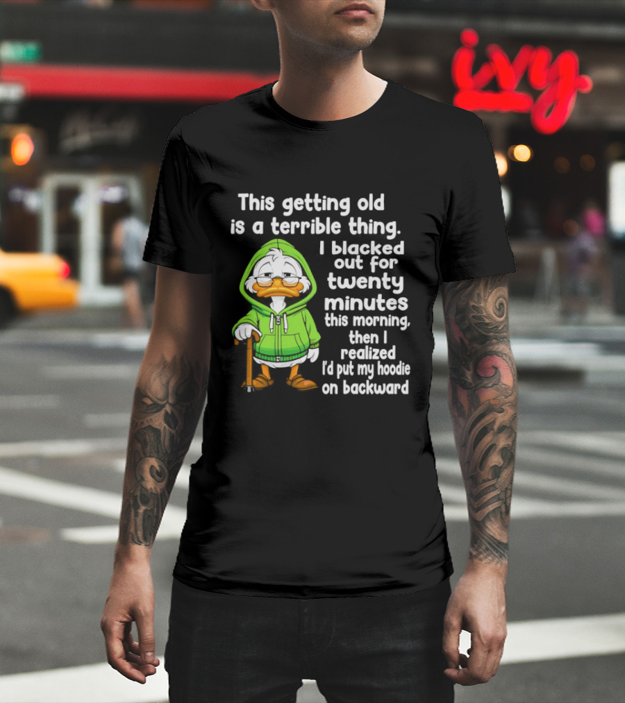 Getting Old Is A Terrible Thing I Blacked Out For Twenty Minutes Duck In Green T-Shirt