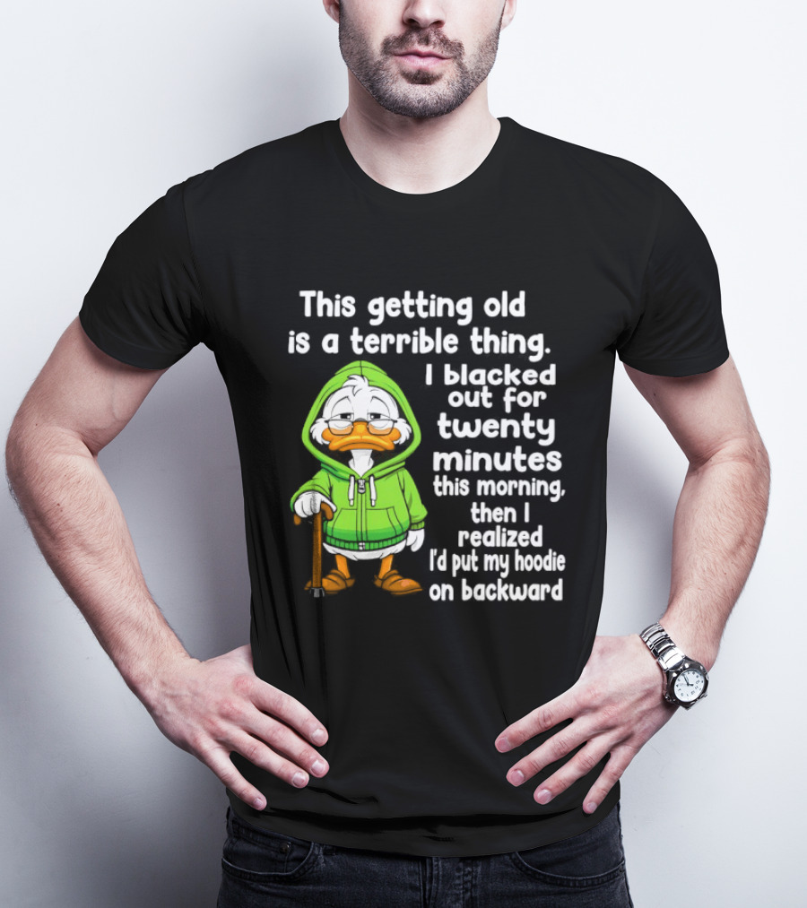 Getting Old Is A Terrible Thing I Blacked Out For Twenty Minutes Duck In Green T-Shirt