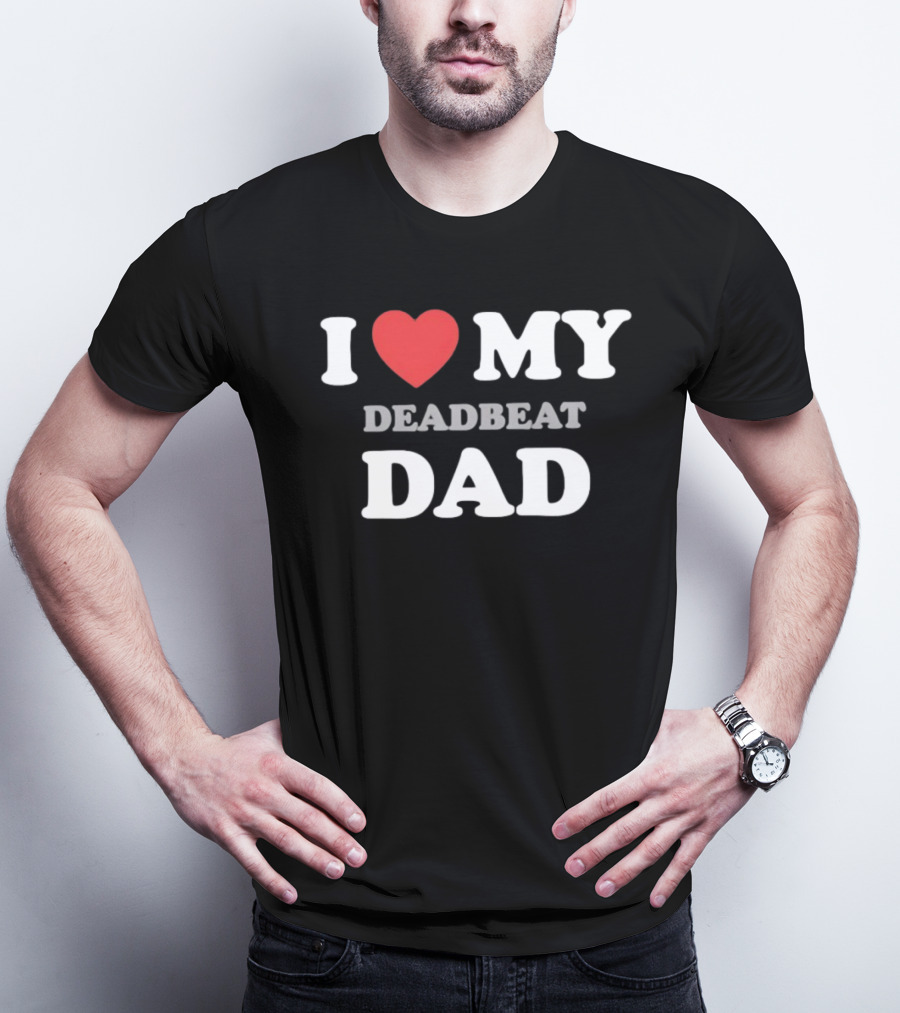 I Heart My Deadbeat Dad T-Shirt