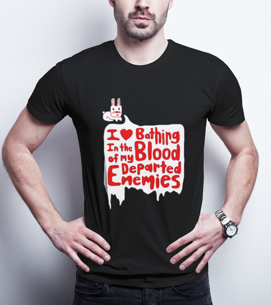 I Love Bathing In The Blood Of My Departed Enemies Rabbit T-Shirt