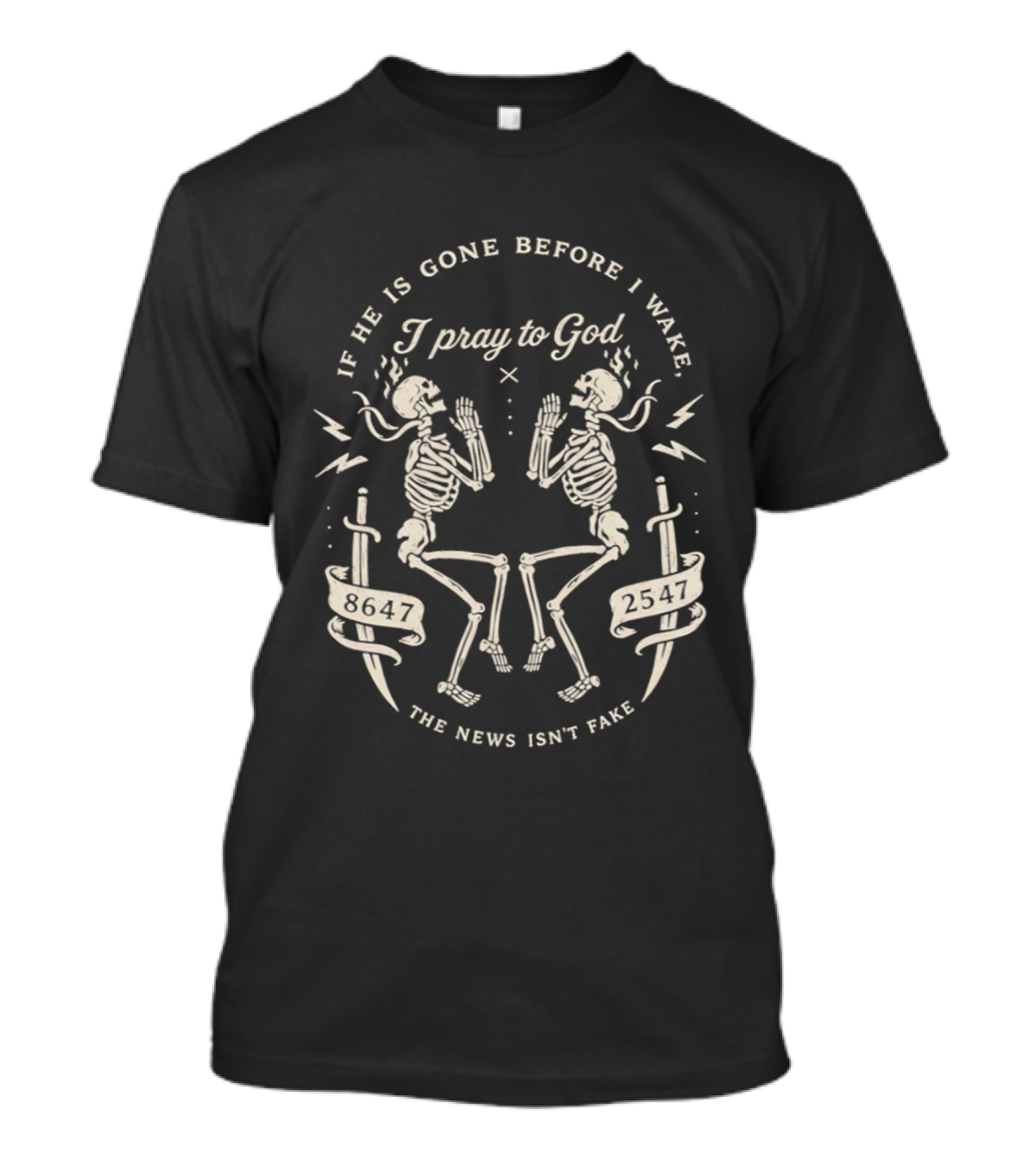 If He Is Gone Before I Wake I Pray To God The News Isn't Fake Skeletons And Swords T-Shirt