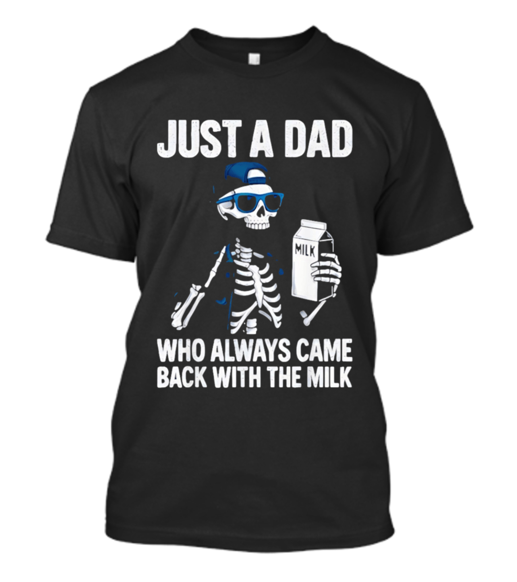 Just A Dad Skeleton Who Always Came Back With The Milk T-Shirt