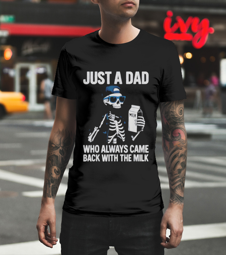 Just A Dad Skeleton Who Always Came Back With The Milk T-Shirt