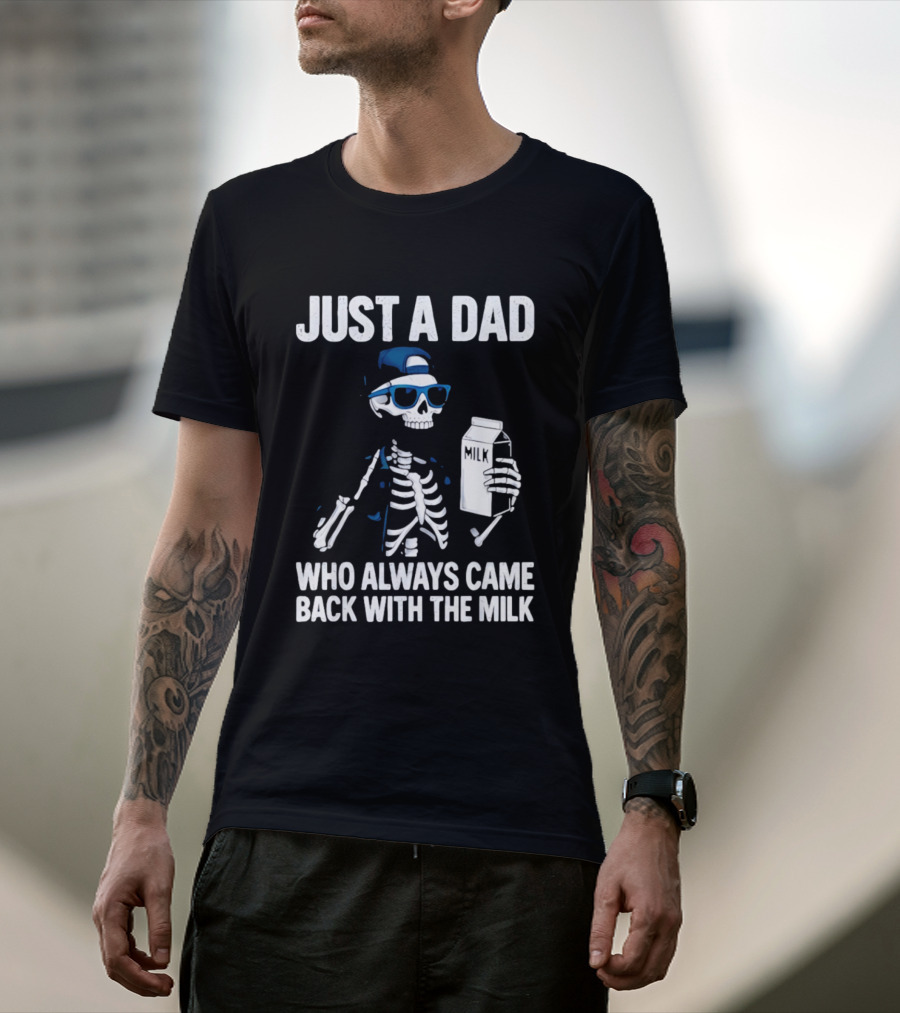 Just A Dad Skeleton Who Always Came Back With The Milk T-Shirt