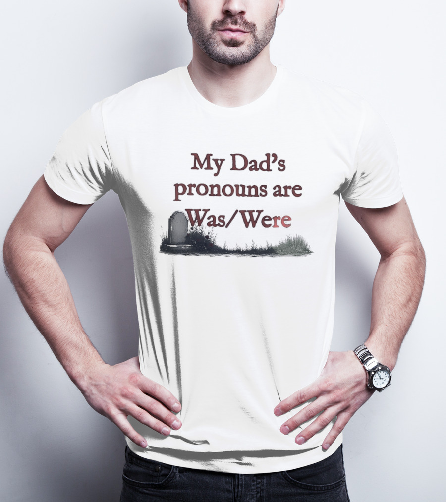 My Dad's Pronouns Are Was Were Father Memorial Death Joke T-Shirt