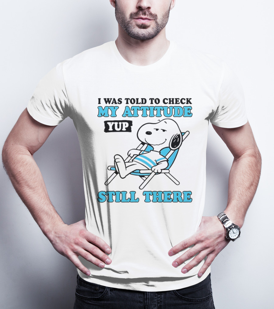I Was Told To Check My Attitude Yup Still There Snoopy T-Shirt