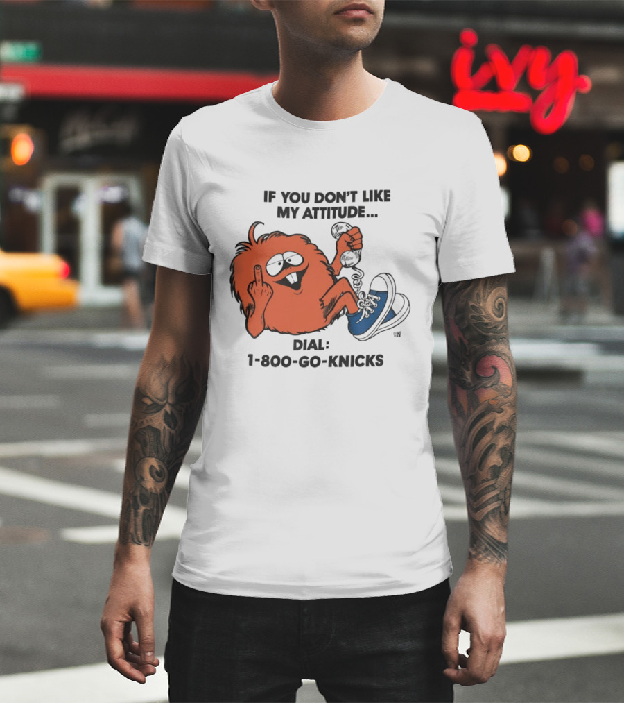 If You Don't Like My Attitude Dial 1 800 Go Knicks Funny Monster Character With Phone And Sneakers T-Shirt