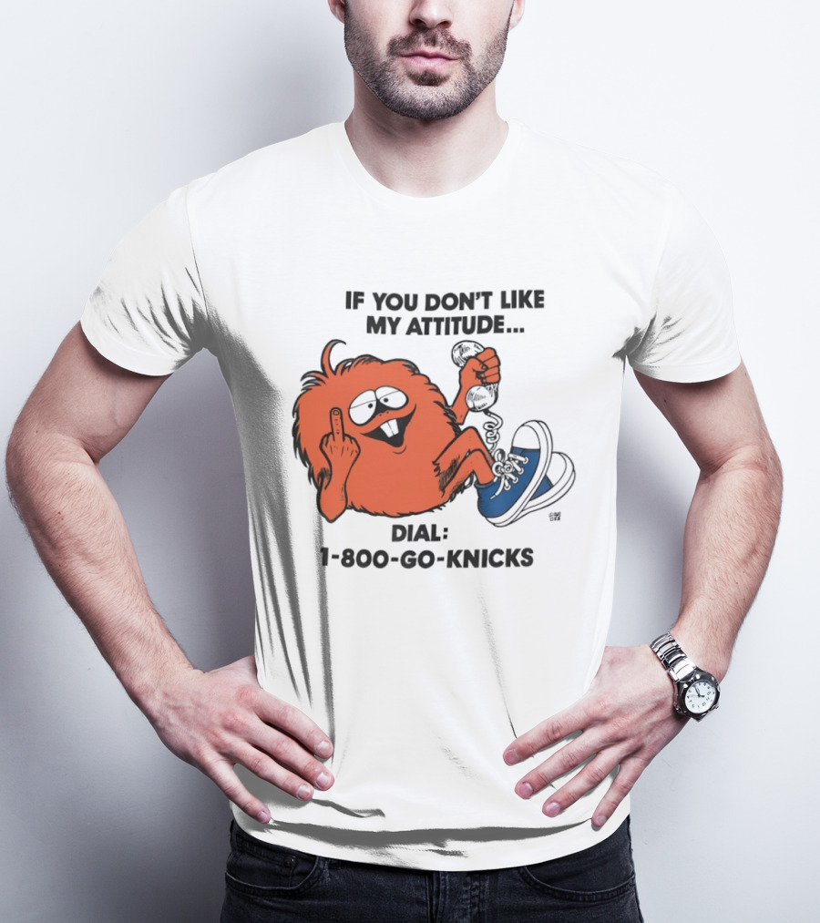 If You Don't Like My Attitude Dial 1 800 Go Knicks Funny Monster Character With Phone And Sneakers T-Shirt