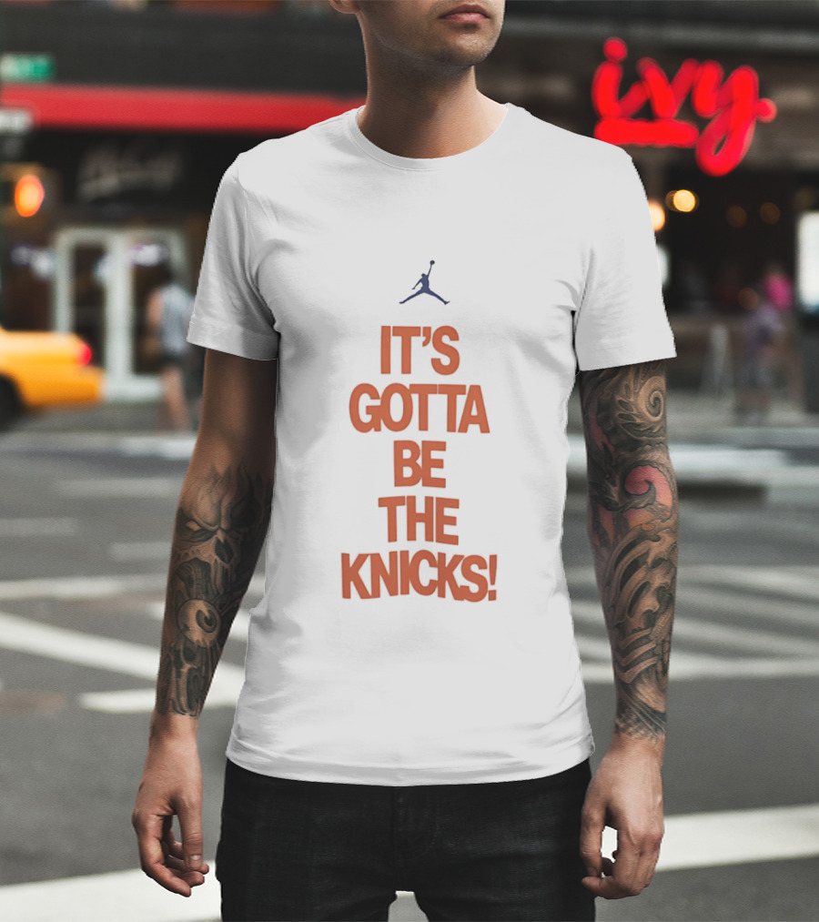 It's Gotta Be The Knicks NBA Jumpman Influence T-Shirt