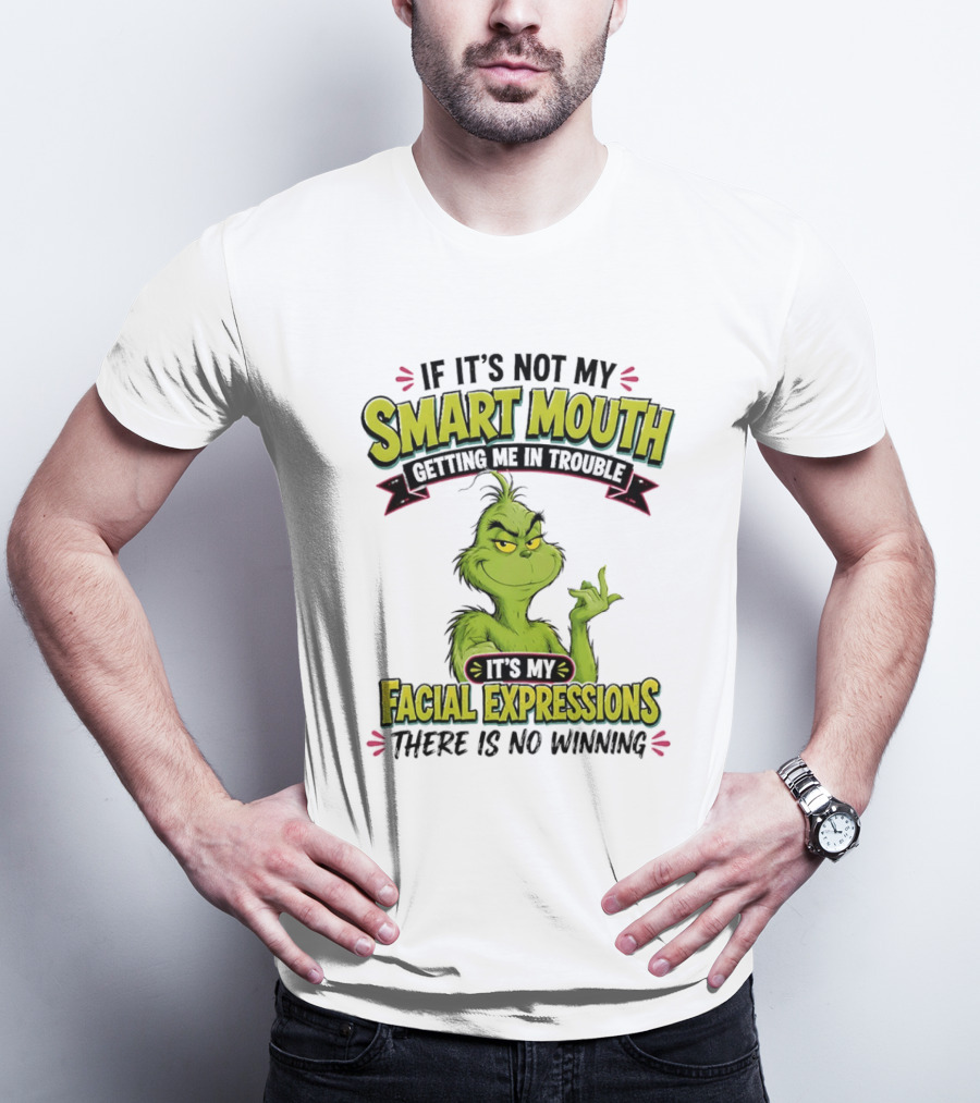 The Grinch If It's Not My Smart Mouth It's My Facial Expressions There Is No Winning T-Shirt