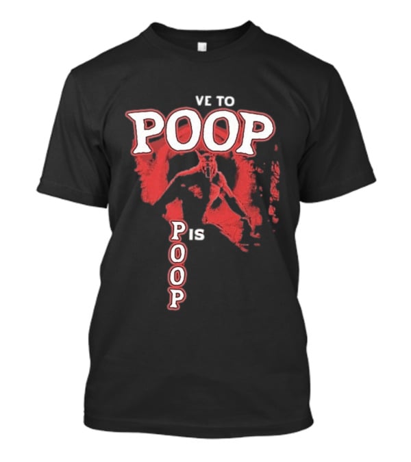 Ve To Poop Is Poop T-Shirt