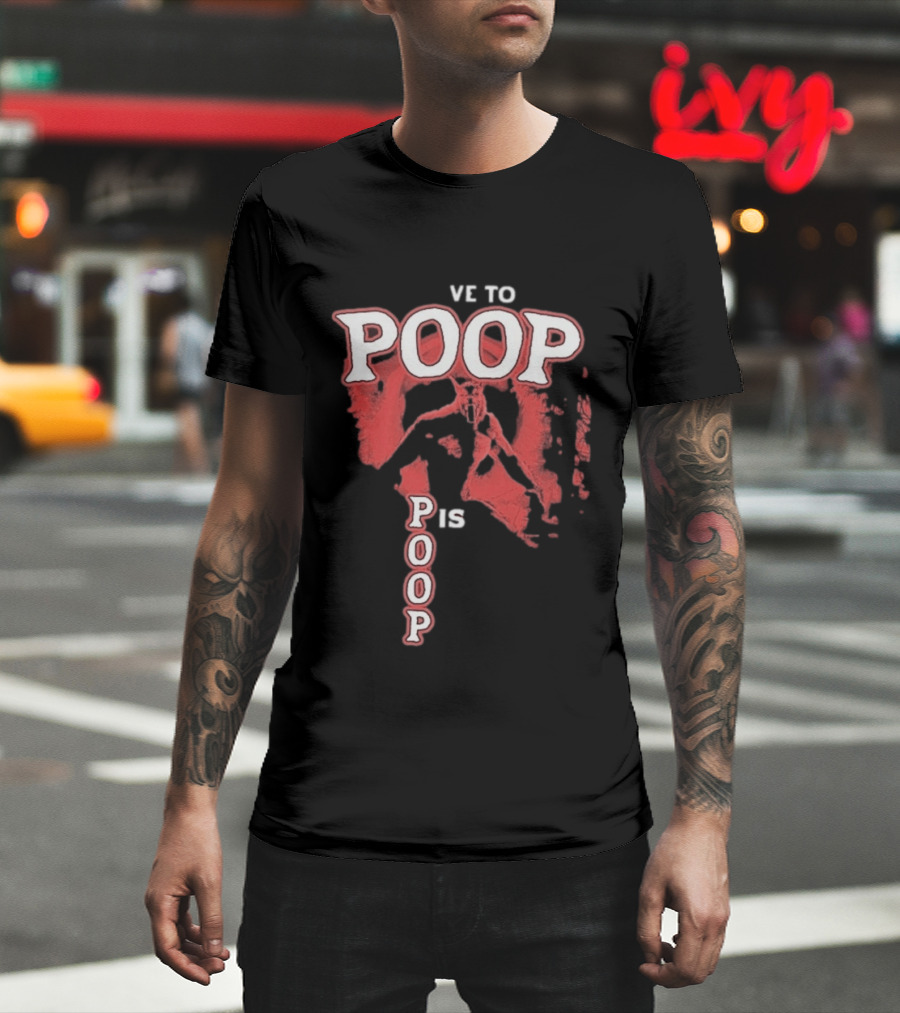 Ve To Poop Is Poop T-Shirt
