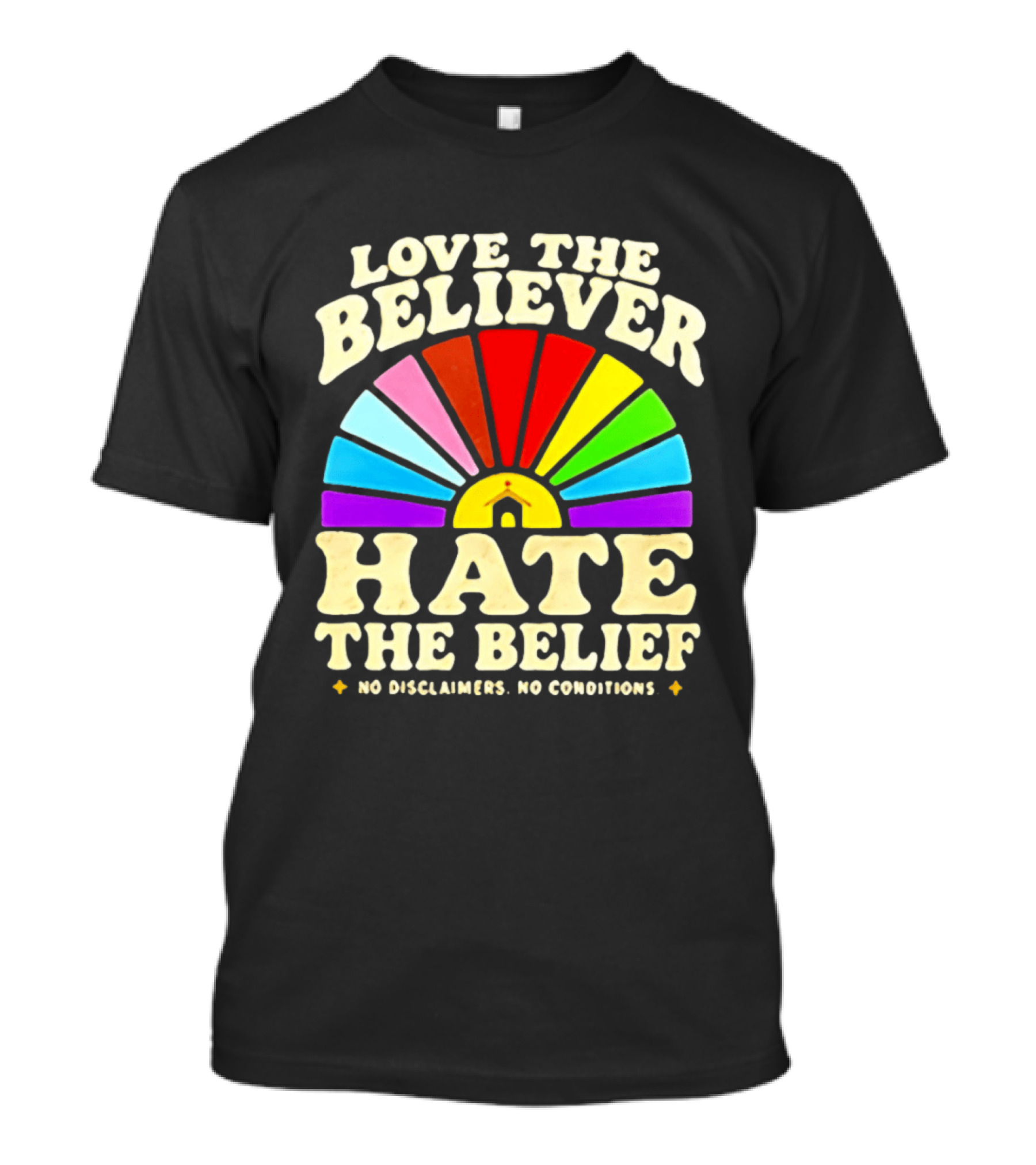 Love The Believer Hate The Belief Rainbow Arch No Disclaimers No Conditions T-Shirt