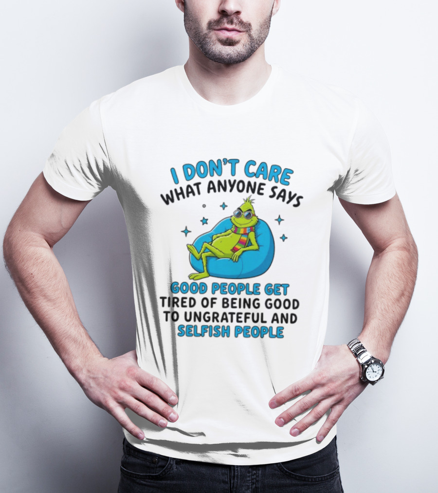 I Don't Care What Anyone Says Good People Get Tired Grinch Sitting Chair T-Shirt