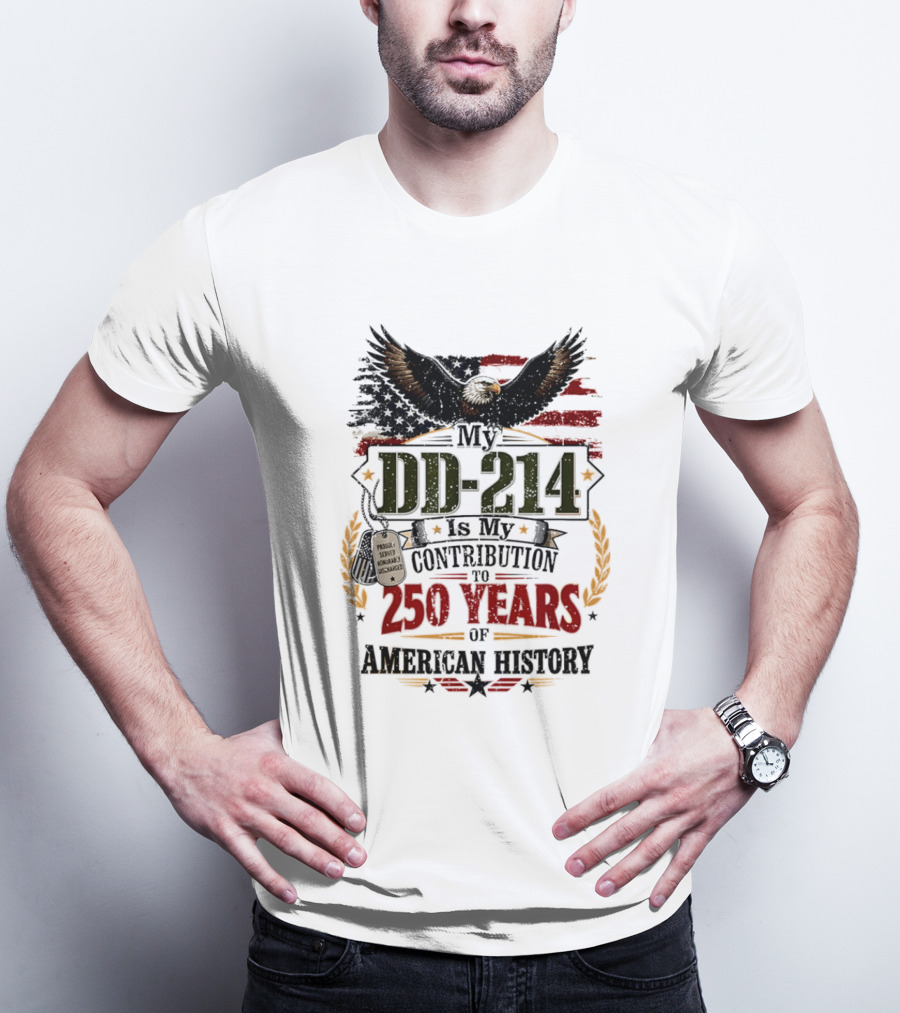 My DD 214 Is My Contribution To 250 Years Of American History Veteran T-Shirt