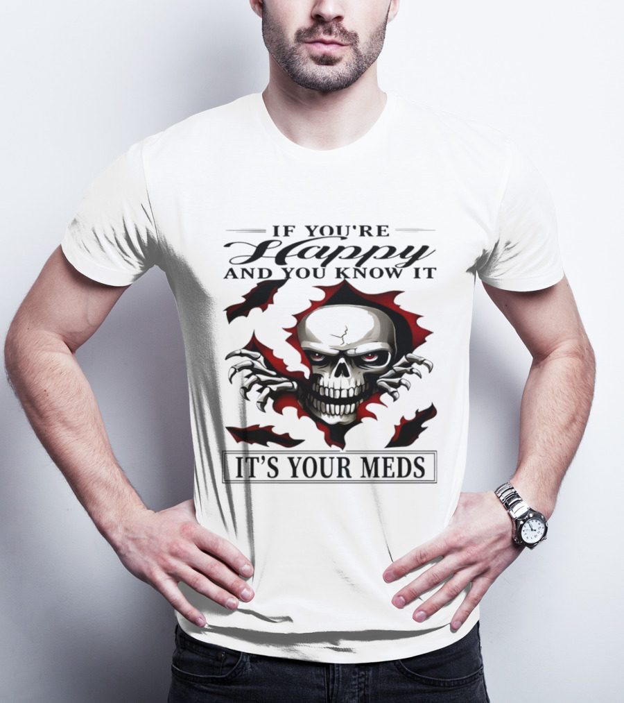 If You're Happy And You Know It Skull It's Your Meds T-Shirt