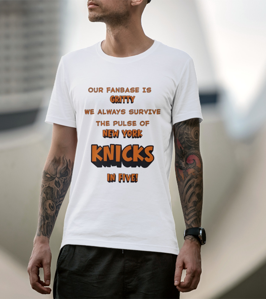 New York Knicks Our Fanbase Is Gritty We Always Survive The Pulse Of Knicks In Five T-Shirt