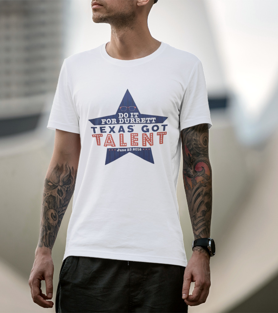 Texas Got Talent Do It For Durrett Event June 23 2016 T-Shirt