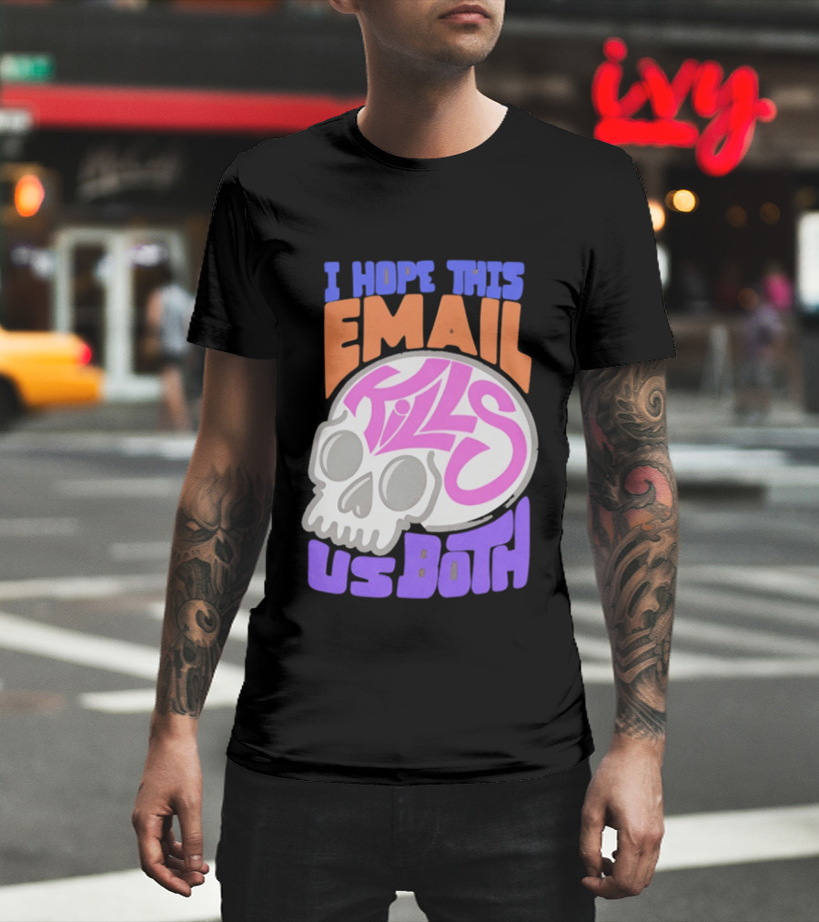 I Hope This Email Kills Us Both Skull T-Shirt